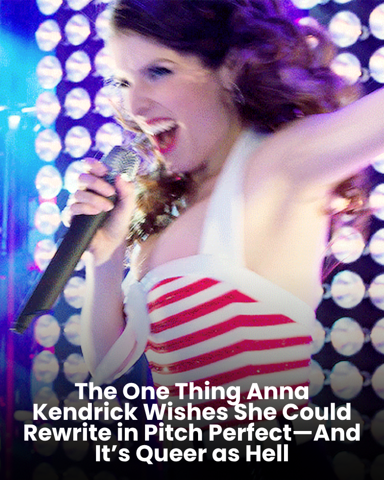 The One Thing Anna Kendrick Wishes She Could Rewrite in Pitch Perfect—And It’s Queer as Hell ...