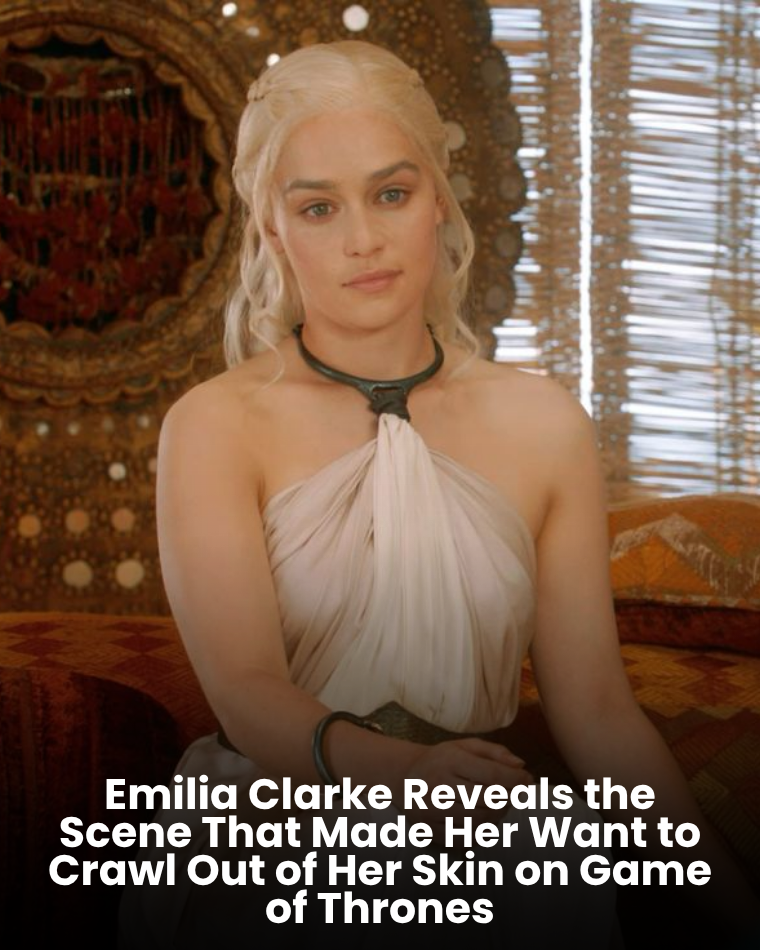 Emilia Clarke Reveals the Scene That Made Her Want to ‘Crawl Out of Her Skin’ on Game of Thrones ...
